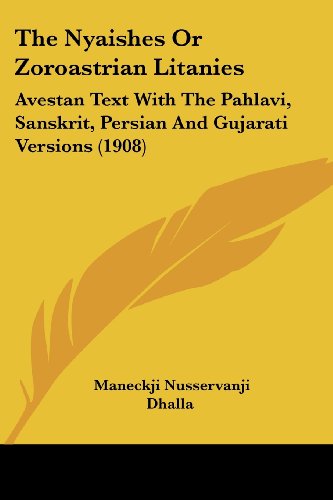 The Nyaishes Or Zoroastrian Litanies: Avestan Text With The Pahlavi ...