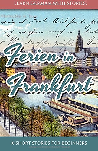 Learn German with Stories: Ferien in Frankfurt - 10 short stories for ...