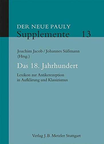 Der neue Pauly. Enzyklopädie der Antike: Das 18. Jahrhundert: Lexikon zur Antikerezeption in ...