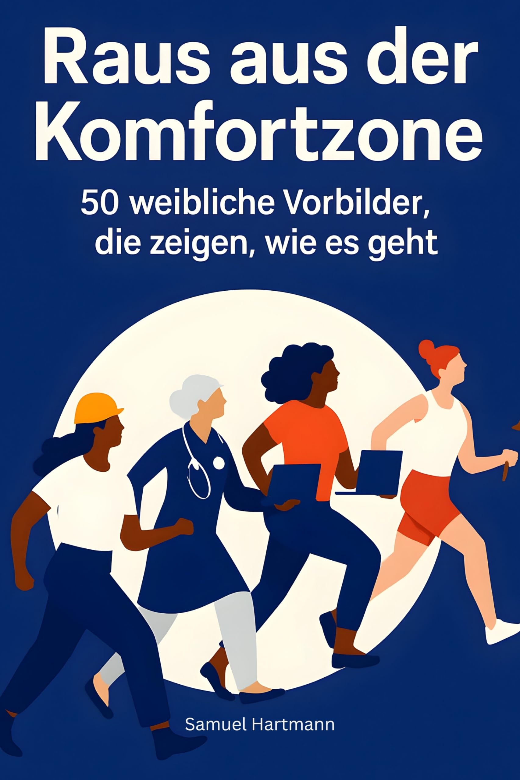 Raus aus der Komfortzone: 50 weibliche Vorbilder, die zeigen, wie es geht von Samuel Hartmann ...