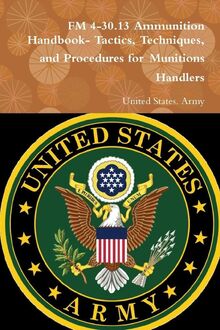 FM 4-30.13 Ammunition Handbook- Tactics, Techniques, and Procedures for ...