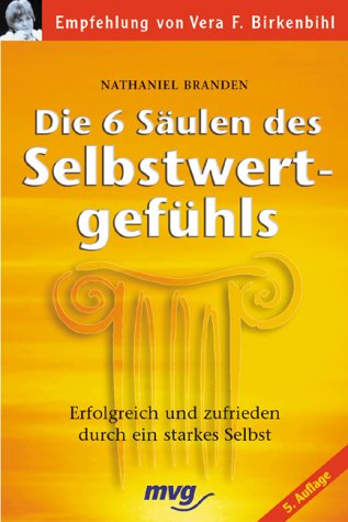 Die sechs Säulen des Selbstwertgefühls. Erfolgreich und zufrieden durch ...