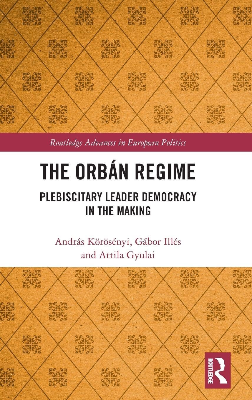 The Orbán Regime: Plebiscitary Leader Democracy in the Making ...