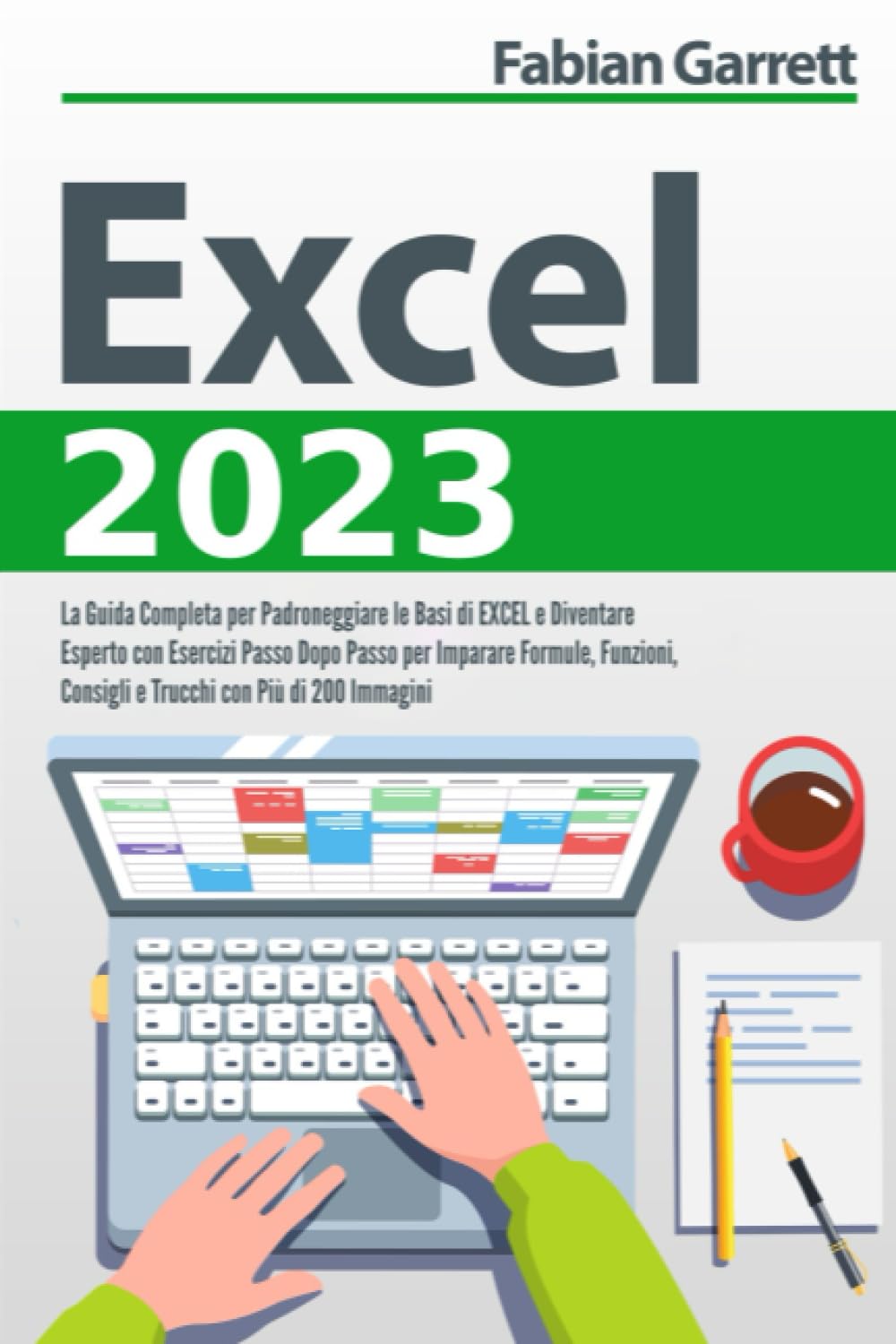 Excel 2023: La Guida Completa per Padroneggiare le Basi di EXCEL e Diventare Esperto con ...