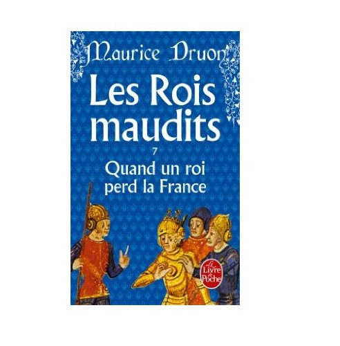 Les rois maudits. Vol. 7. Quand un roi perd la France : roman ...