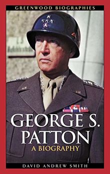 George S. Patton: A Biography (Greenwood Biographies) von Smith, David ...