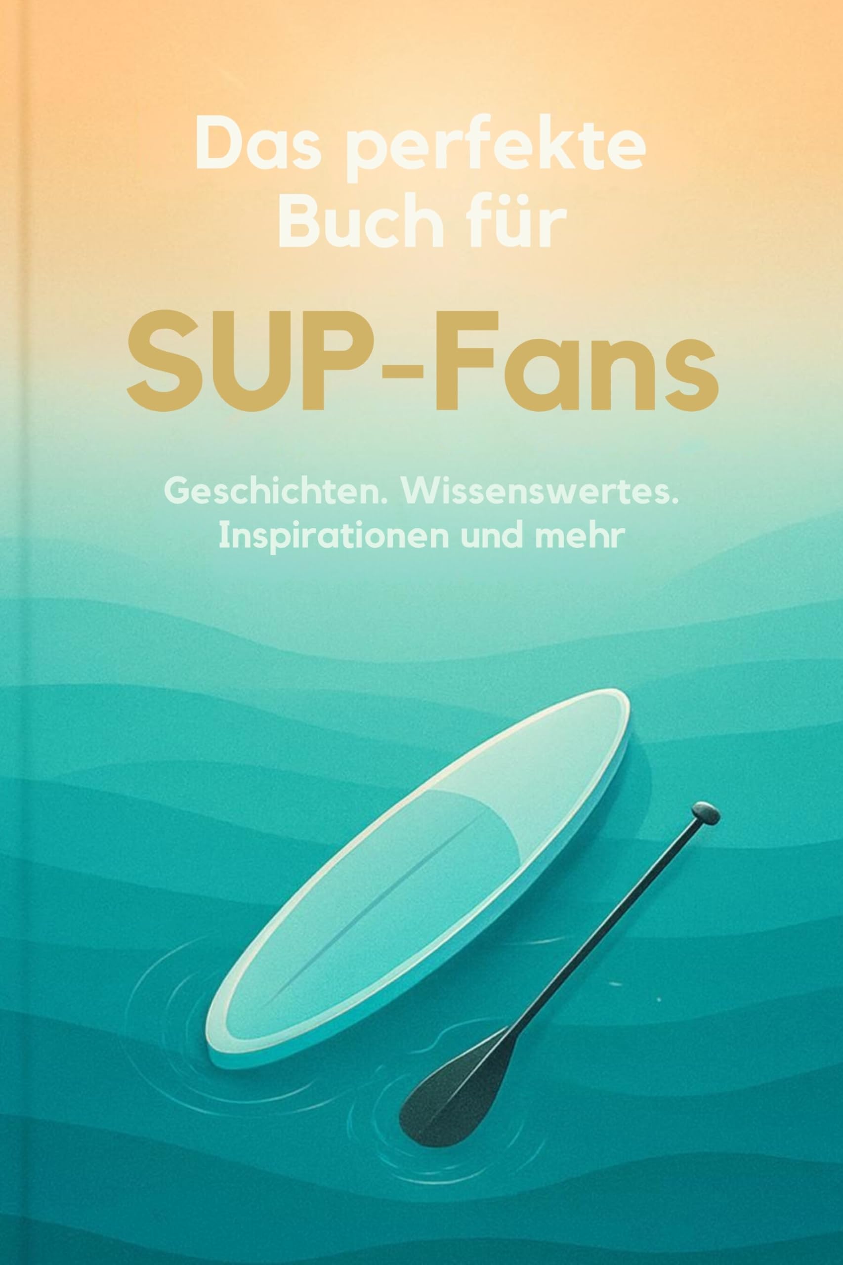 Das perfekte Buch für SUP-Fans: Geschichten, Wissenswertes ...