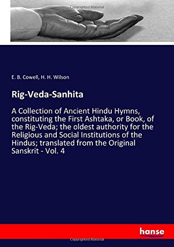 Rig-Veda-Sanhita: A Collection of Ancient Hindu Hymns, constituting the ...