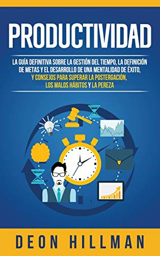 Productividad: La guía definitiva sobre la gestión del tiempo, la definición de metas y el ...