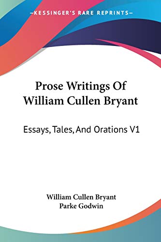 Prose Writings Of William Cullen Bryant: Essays, Tales, And Orations V1 ...