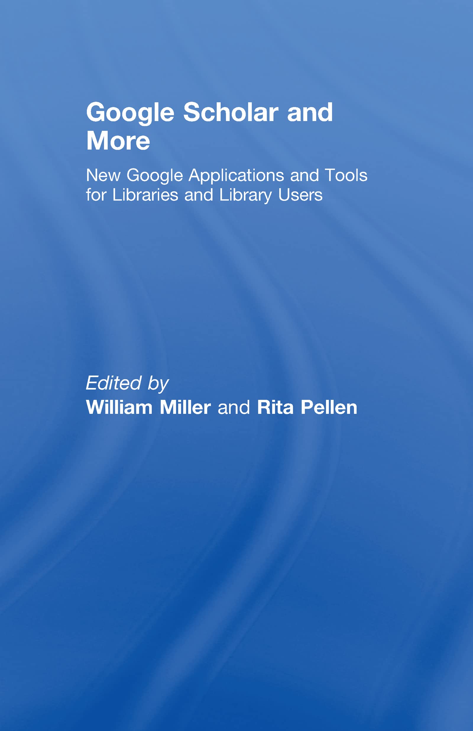 Google Scholar and More: New Google Applications and Tools for Libraries and Library Users von ...