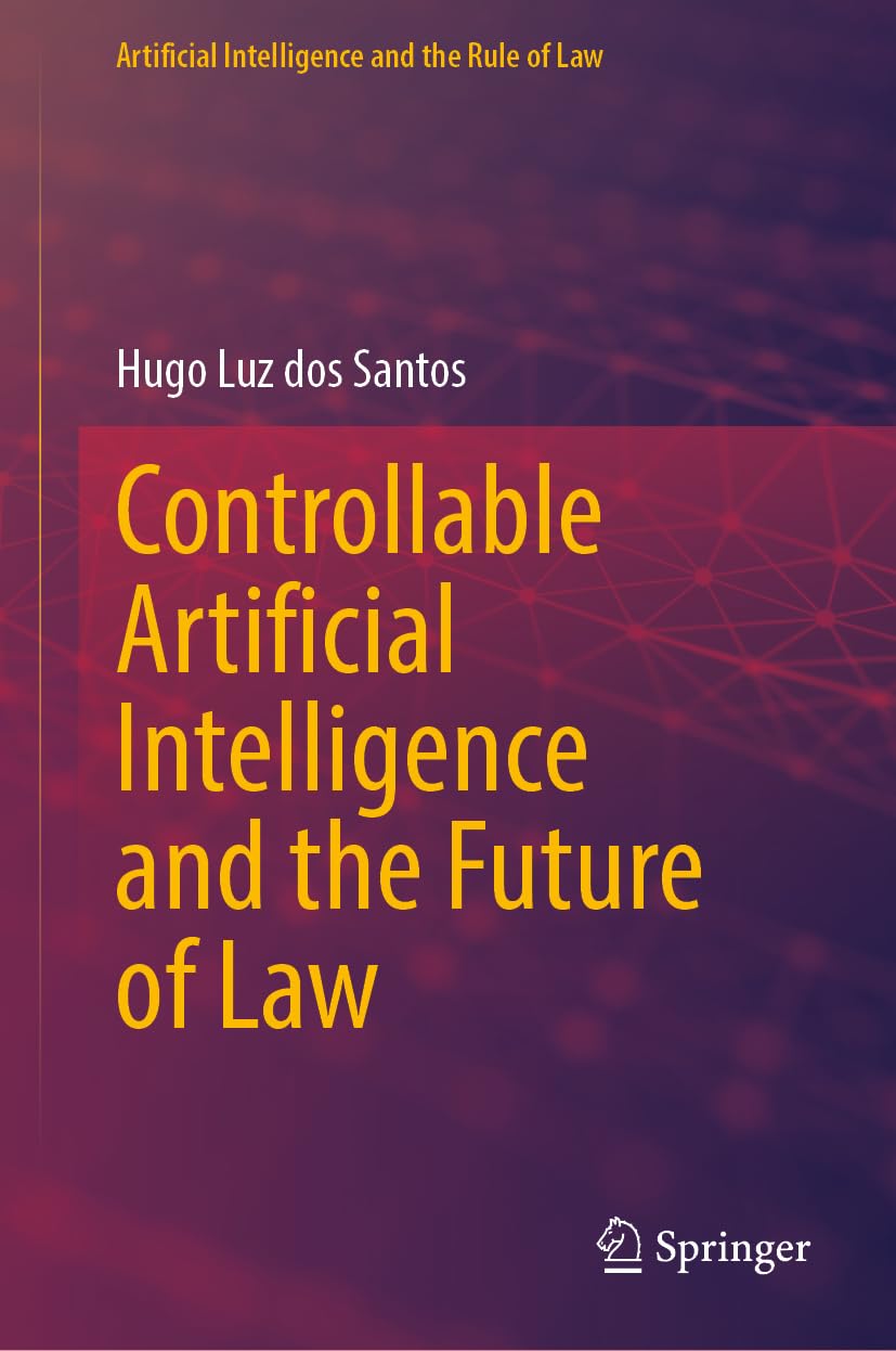 Controllable Artificial Intelligence and the Future of Law (Artificial ...