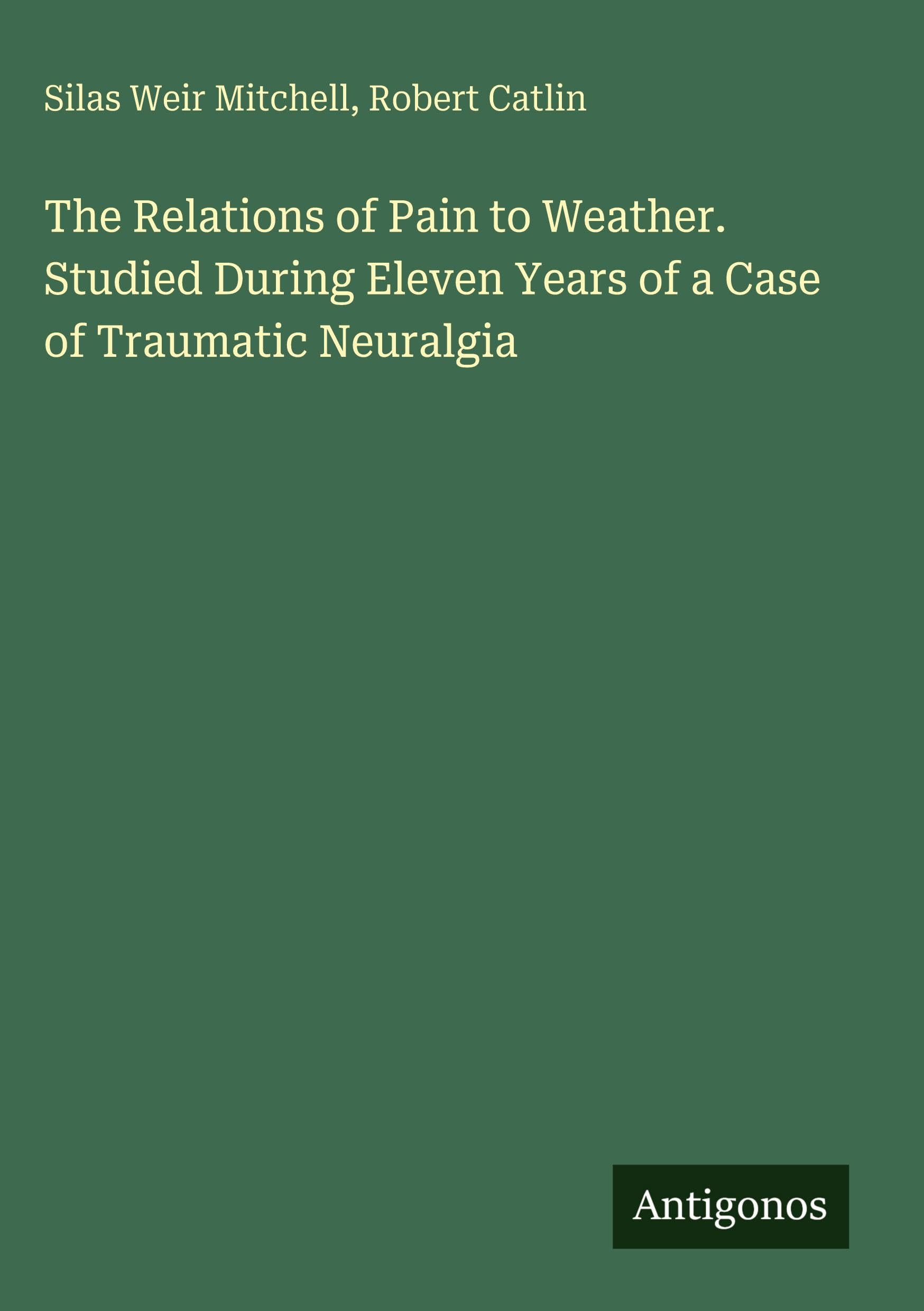 The Relations of Pain to Weather. Studied During Eleven Years of a Case ...
