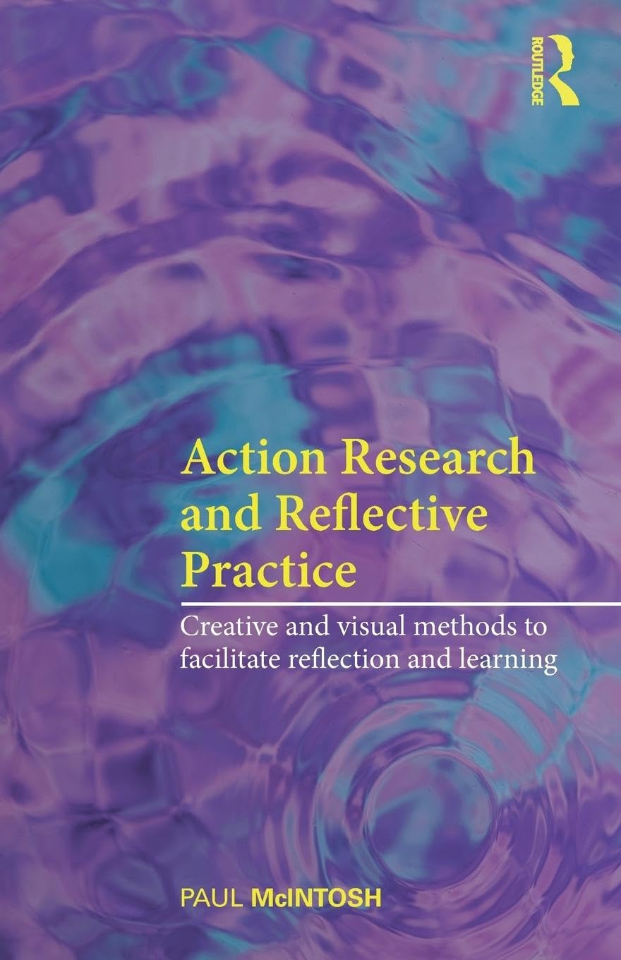 Action Research Reflective Practice: Creative and Visual Methods to Facilitate Reflection and ...