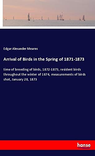 Arrival of Birds in the Spring of 1871-1873: time of breeding of birds ...