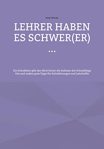 Lehrer haben es schwer(er) ...: Ein Schulleiter gibt den Blick hinter ...