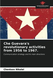 Che Guevara's revolutionary activities from 1956 to 1967 ...