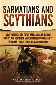 Sarmatians and Scythians: A Captivating Guide to the Barbarians of ...