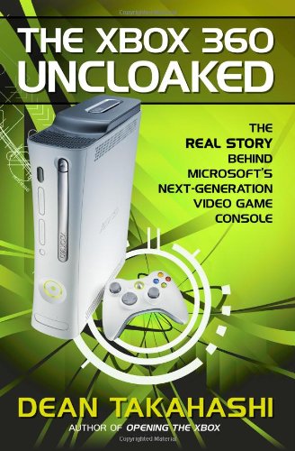 The Xbox 360 Uncloaked The Real Story Behind Microsoft s Next Generation Video Game Console