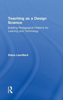 Teaching as a Design Science: Building Pedagogical Patterns for Learning and Technology von ...
