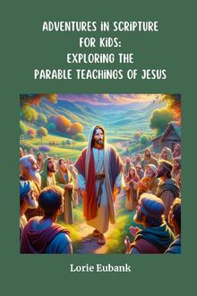 Adventures in Scripture for Kids: Exploring the Parable Teachings of Jesus: Exploring The Full ...