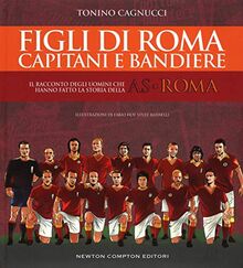 Figli di Roma. Capitani e bandiere. Il racconto degli uomini che hanno ...