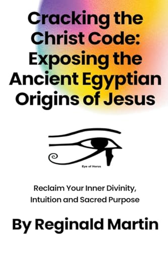 Cracking The Christ Code: Exposing The Ancient Egyptian Origins Of ...