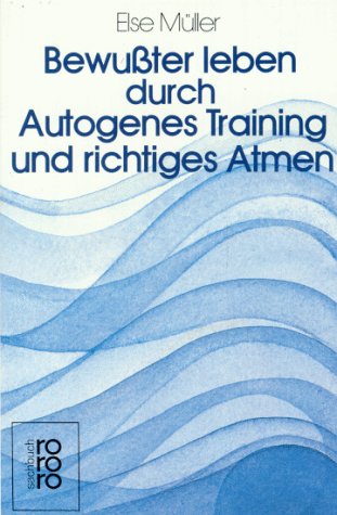 Bewußter leben durch autogenes Training und richtiges Atmen von Else ...