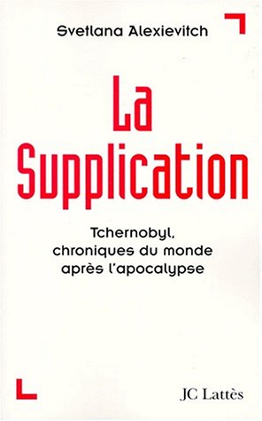 La supplication : Tchernobyl, chroniques du monde après l'apocalypse de ...