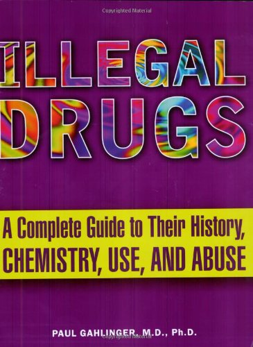 Illegal Drugs: A Complete Guide to Their History, Chemistry, Use, and ...