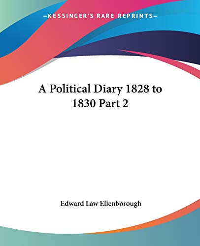 A Political Diary 1828 to 1830 Part 2 von Ellenborough, Edward Law ...
