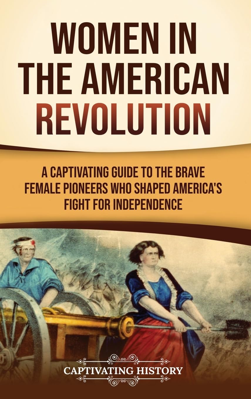 Women in the American Revolution: A Captivating Guide to the Brave ...