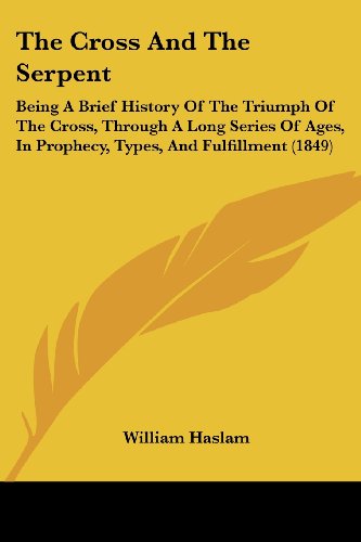 The Cross And The Serpent: Being A Brief History Of The Triumph Of The ...