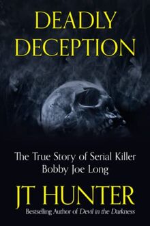 Deadly Deception: The True Story of Serial Killer Bobby Joe Long: The ...