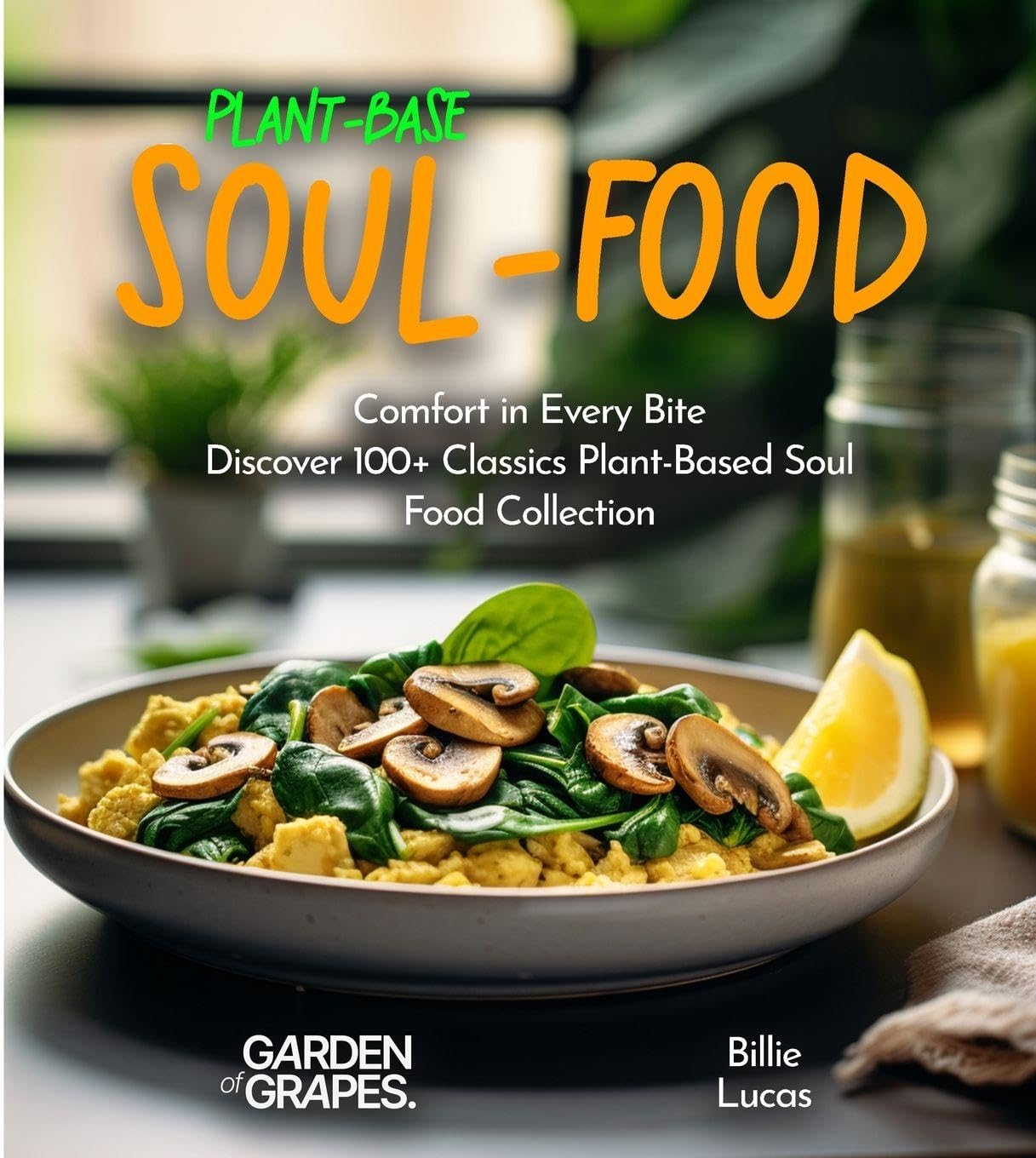 Plant-Based Soul-Food Cookbook: Comfort in Every Bite - Discover 100 ...