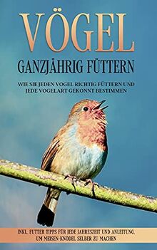 Vögel ganzjährig füttern: Wie Sie jeden Vogel richtig füttern und jede ...
