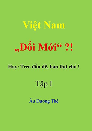 Việt Nam "Đổi mới" ? ! Hay: Treo đầu dê, bán thịt chó! Tập I von Thệ Âu ...
