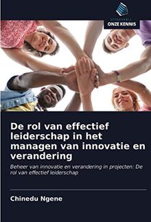De rol van effectief leiderschap in het managen van innovatie en verandering: Beheer van ...