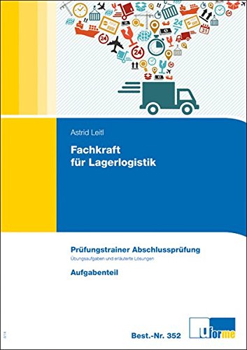 Fachkraft für Lagerlogistik: Prüfungstrainer Abschlussprüfung, Übungsaufgaben und erläuterte ...