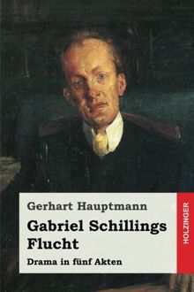Gabriel Schillings Flucht: Drama in fünf Akten von Gerhart Hauptmann ...