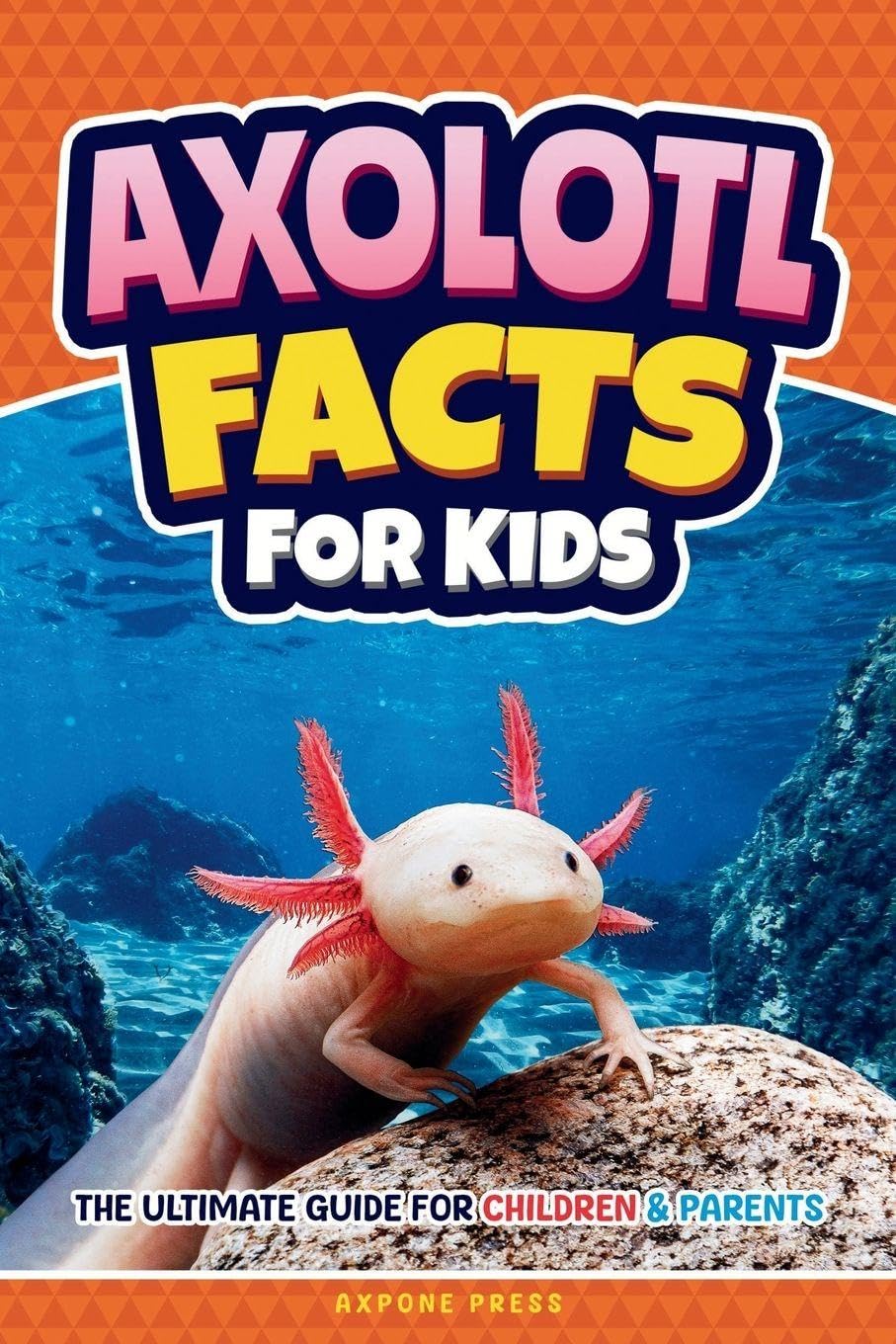 Axolotl Facts for Kids: The Ultimate Guide for Children & Parents von ...