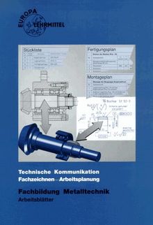 Technische Kommunikation Metalltechnik, Fachzeichnen - Arbeitsplanung, Fachbildung ...