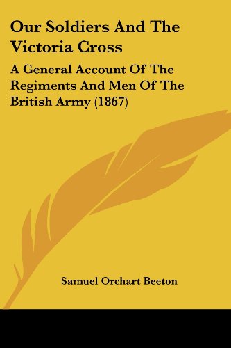 Our Soldiers And The Victoria Cross: A General Account Of The Regiments ...