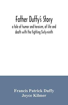 Father Duffy's story; a tale of humor and heroism, of life and death ...