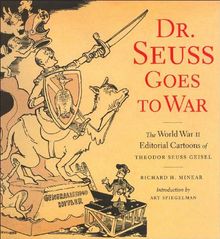 Dr. Seuss Goes to War: The World War II Editorial Cartoons of Theodor ...