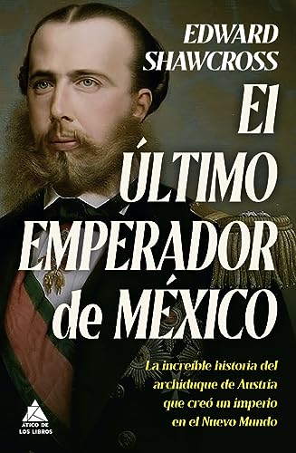 El último emperador de México: La increíble historia del archiduque de ...