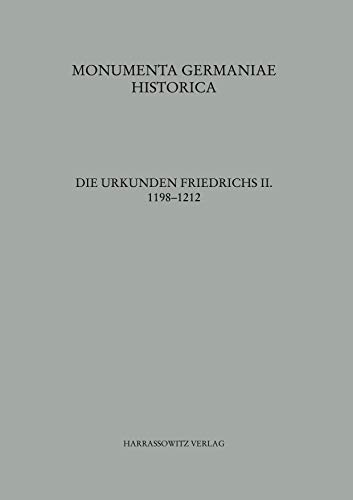 Die Urkunden Friedrichs II. 1198-1212 (MGH - Die Urkunden der deutschen Könige und Kaiser, Band ...