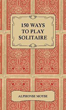 150 Ways to Play Solitaire - Complete with Layouts for Playing de ...