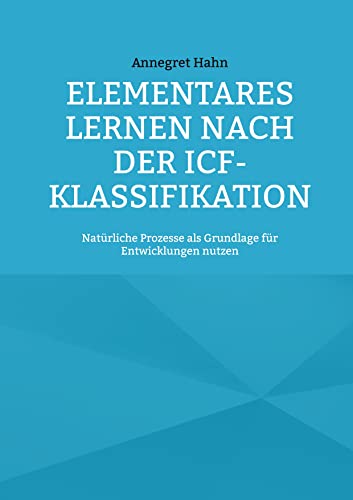 Elementares Lernen nach der ICF-Klassifikation: Natürliche Prozesse als ...