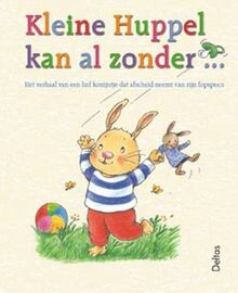 Kleine Huppel kan al zonder ...: het verhaal van ene lief konijntje dat ...